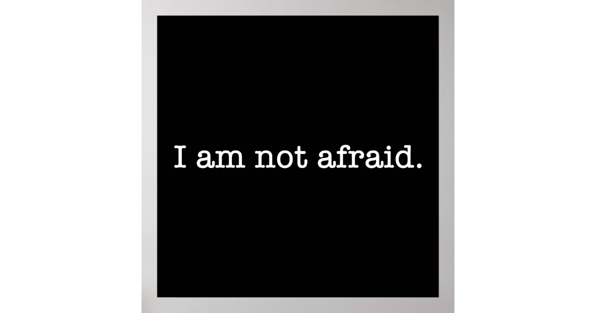 I Am Not Afraid Inspirational Bravery Quote Poster | Zazzle