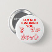 I Am Not Ignoring You I Am Deaf ASL # Button | Zazzle