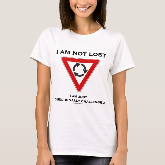 I Am Not Lost I Am Just Directionally Challenged T-Shirt | Zazzle.com