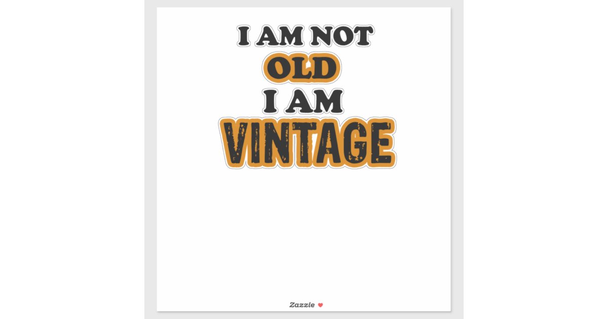 I am not old I am vintage Sticker | Zazzle