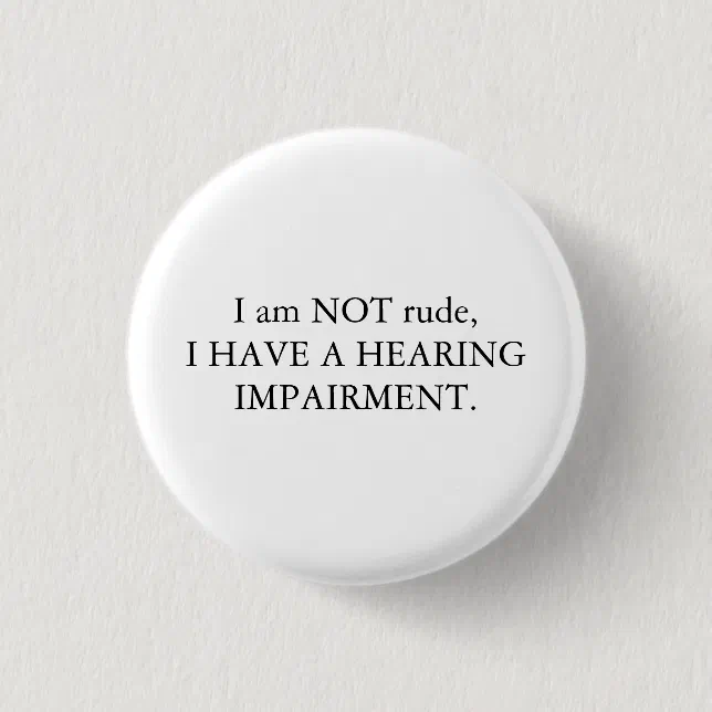 I am NOT rude| Hearing impairment | black & white Button | Zazzle
