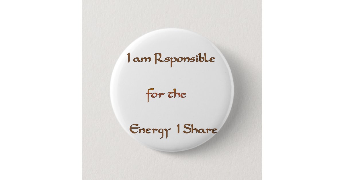 I am responsible for the energy I share.png Pinback Button | Zazzle