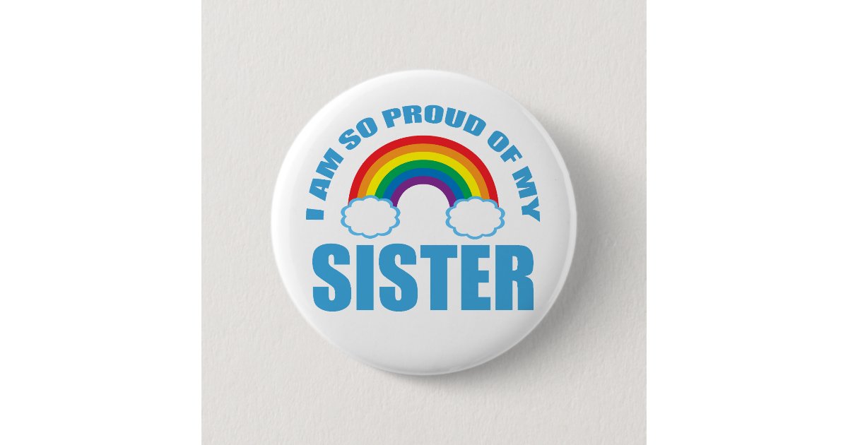 I Am So Proud of My Sister Rainbow Gay Pride Button | Zazzle