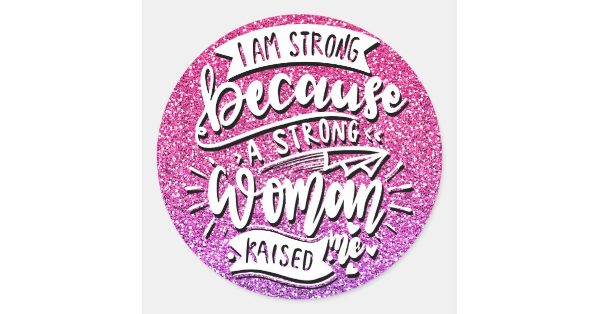 I AM STRONG BECAUSE A STRONG WOMAN RAISED ME CLASSIC ROUND STICKER | Zazzle