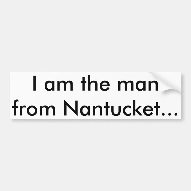 I am the man from Nantucket Bumper Sticker | Zazzle