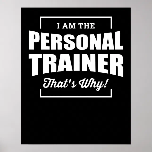 I Am The Personal Trainer Thats Why Poster | Zazzle
