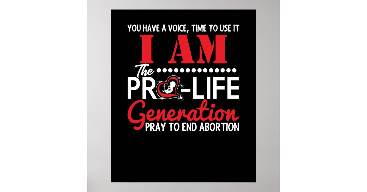 I Am the Pro-Life Generation will end abortion Poster | Zazzle