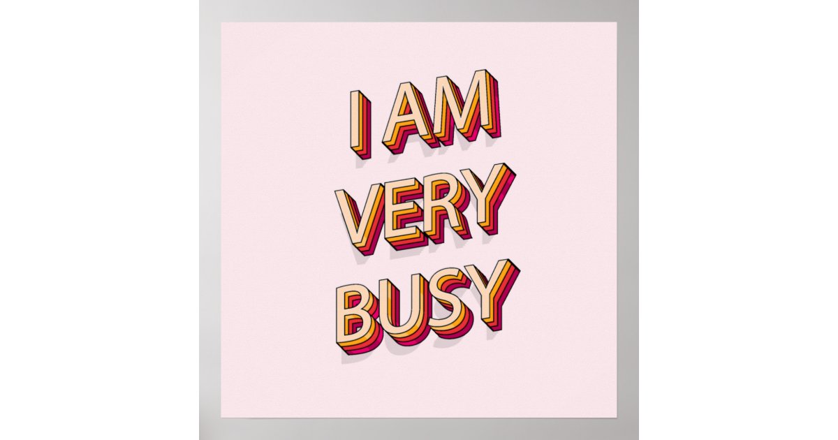 I Am Very Busy Poster | Zazzle