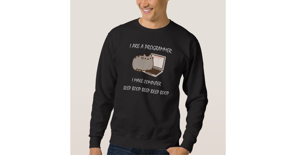 I Are Programmer I Make Computer Beep Boop Beep Be Sweatshirt | Zazzle