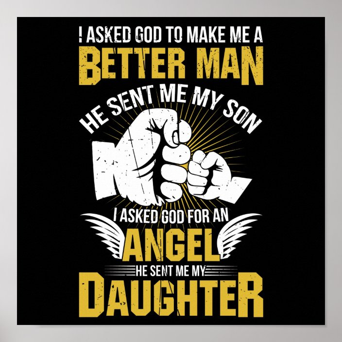 I Asked God To Make Me A Better Man He Sent Me My Poster