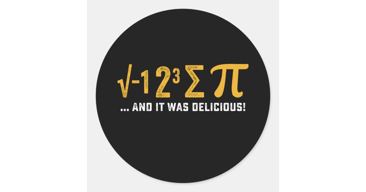 I Ate Some Pie And It Was Delicious Pi Day Math Classic Round Sticker ...