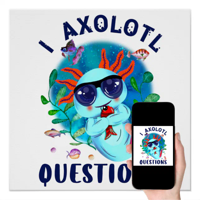 I Axolotl Questions, Cute Axolotl Quote Poster | Zazzle