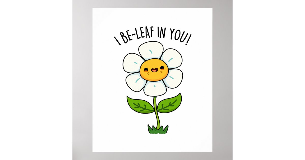 I Be-Leaf In You Funny Flower And Leaf Pun Poster | Zazzle