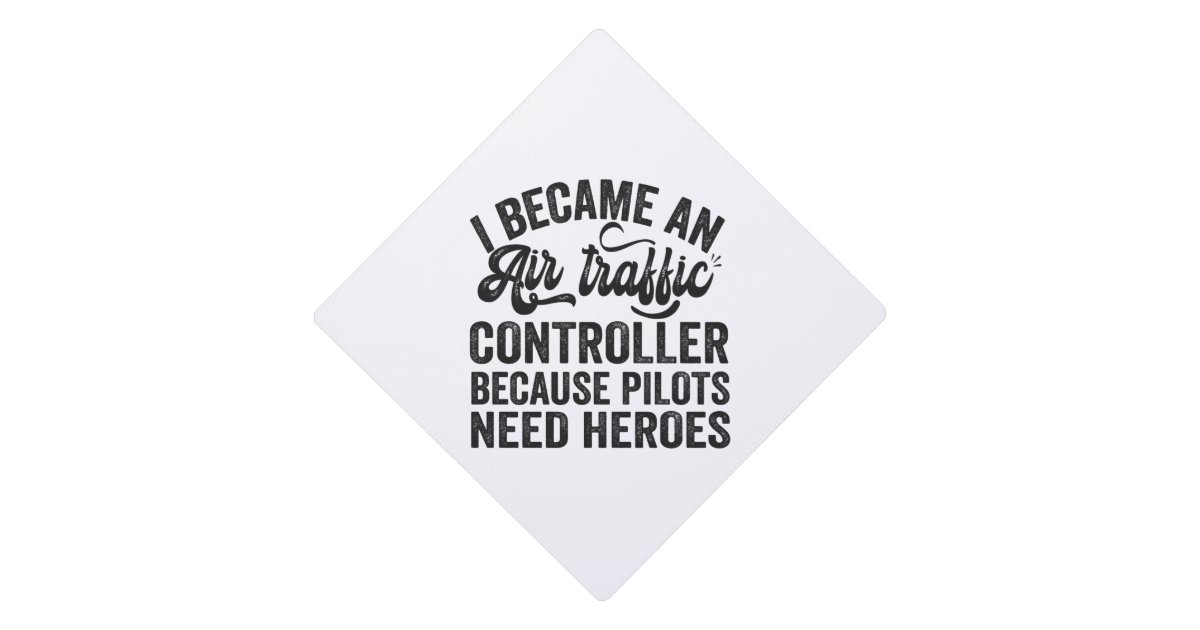 I Became An Air Traffic Controller Because Pilots Graduation Cap Topper ...