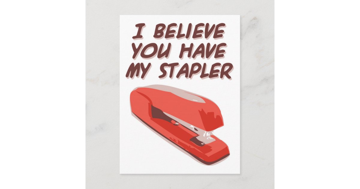I BELIEVE YOU HAVE MY STAPLER POSTCARD | Zazzle