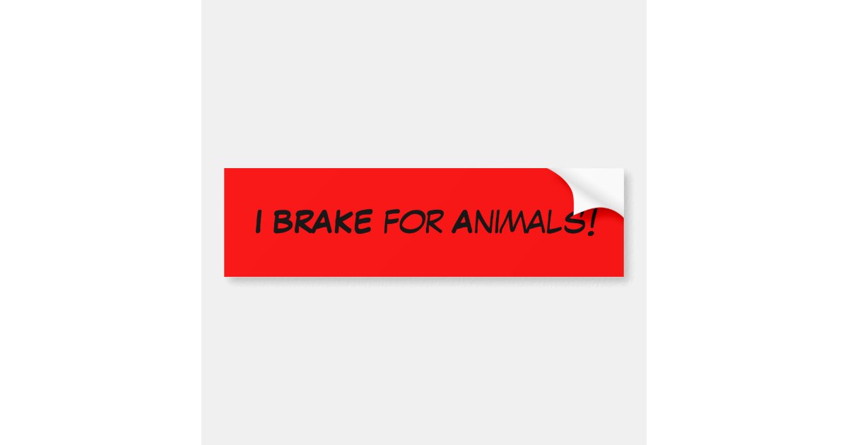 I BRAKE FOR ANIMALS! BUMPER STICKER | Zazzle