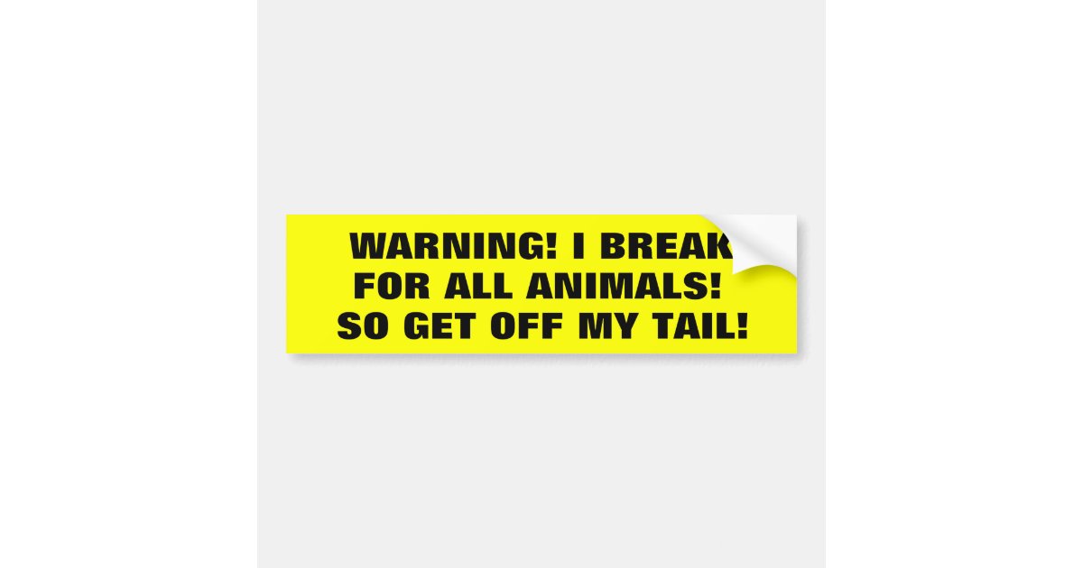 I Brake For Animals So Get Off My Tail! Bumper Sticker | Zazzle