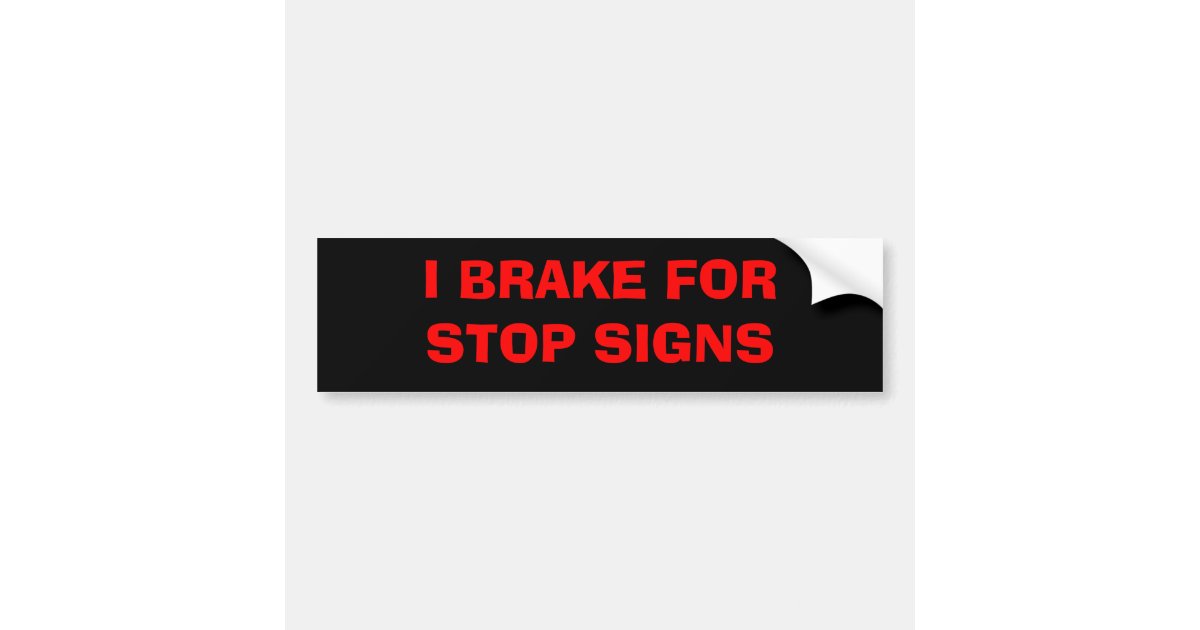 I BRAKE FOR Stop signs Bumper Sticker | Zazzle