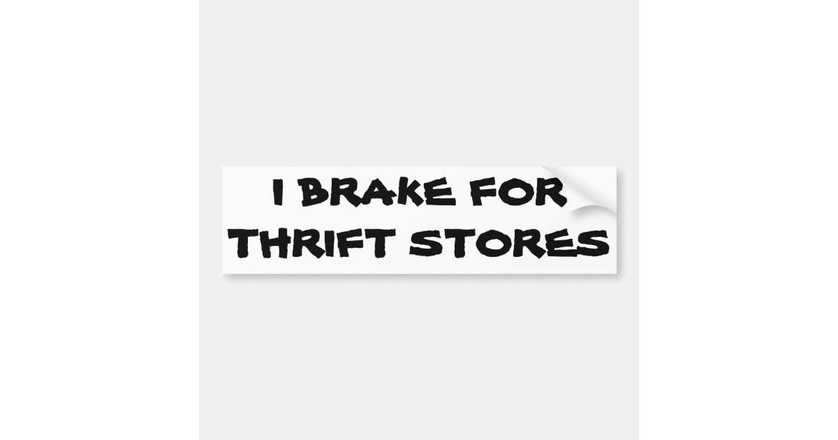 I Brake for Thrift Stores Bumper Sticker | Zazzle