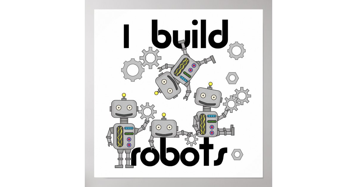 I Build Robots Poster | Zazzle