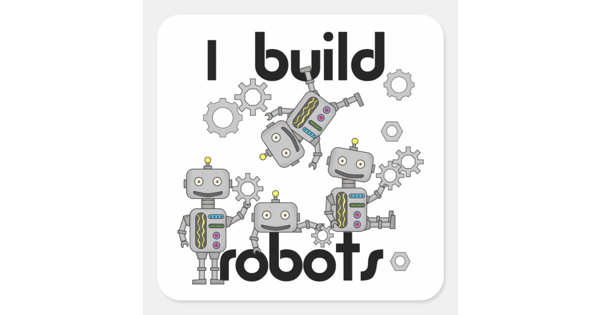 I Build Robots Square Sticker | Zazzle