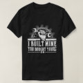 I Built Mine You Bought Yours T-Shirt | Zazzle