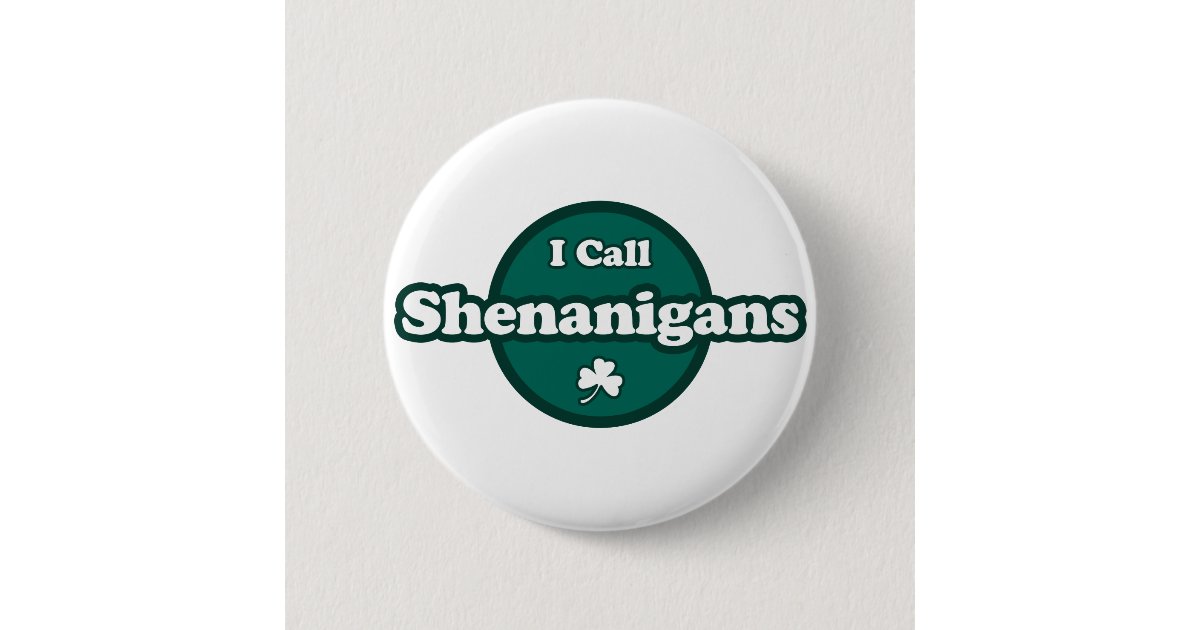 I Call Shenanigans Cute Irish Saying Pinback Button | Zazzle