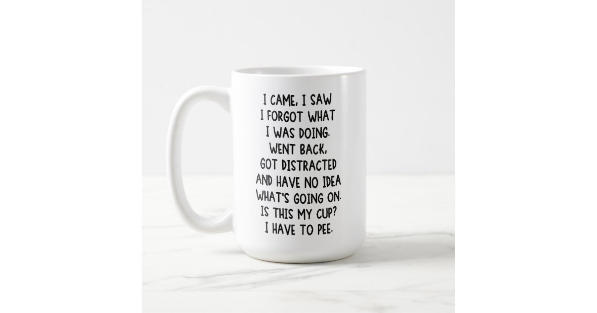 I Came, I Saw I Forgot What I Was Doing Went Back Coffee Mug | Zazzle