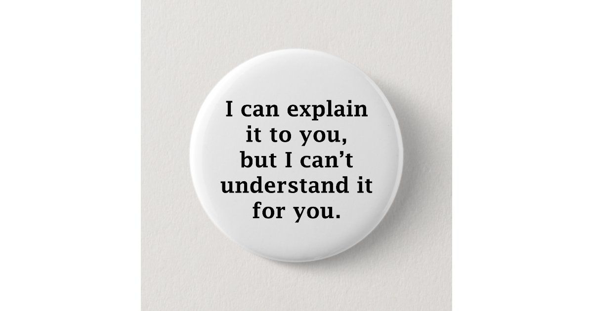 I Can Explain It To You Pinback Button | Zazzle