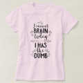 I Cannot Brain Today I Has the Dumb T-Shirt | Zazzle
