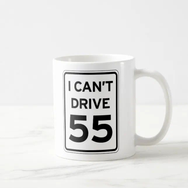 I Can't Drive 55 Coffee Mug | Zazzle