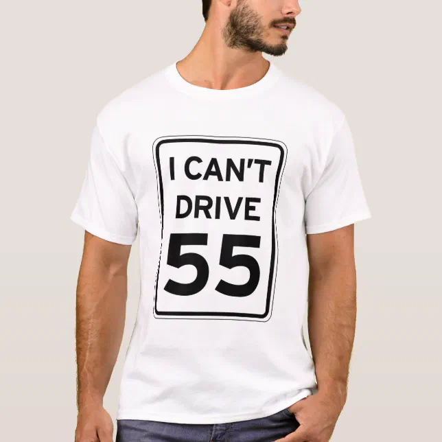 I Can't Drive 55 T-Shirt | Zazzle