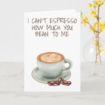 I Can't Espresso How much You Bean to Me Card | Zazzle