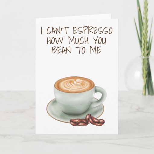I Can't Espresso How much You Bean to Me Card | Zazzle