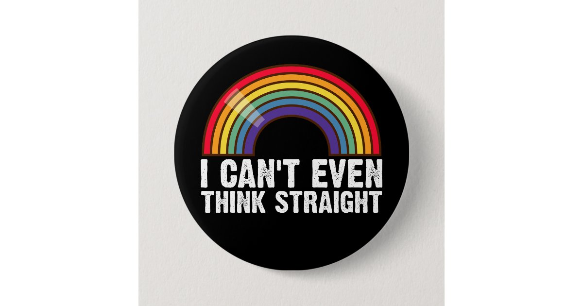 I Can't Even Think Straight LGBTQ Pride Month Button | Zazzle
