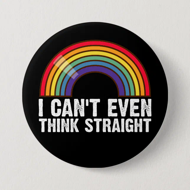 I Can't Even Think Straight LGBTQ Pride Month Button | Zazzle