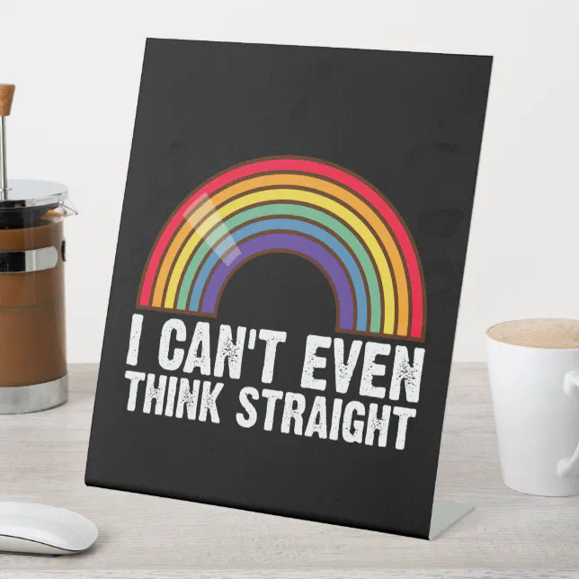 I Can't Even Think Straight LGBTQ Pride Month Pedestal Sign | Zazzle