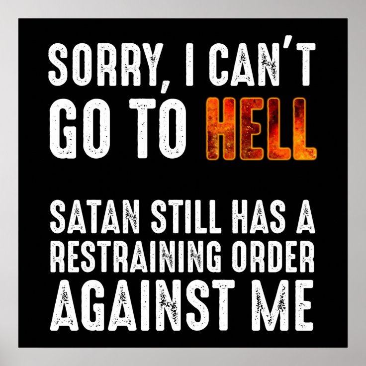 I Can't Go To Hell Satan Has A Restraining Order Poster | Zazzle