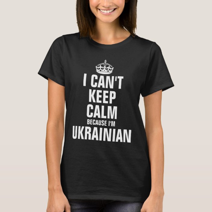 I Cant Keep Calm Because Im Ukrainian T Shirt