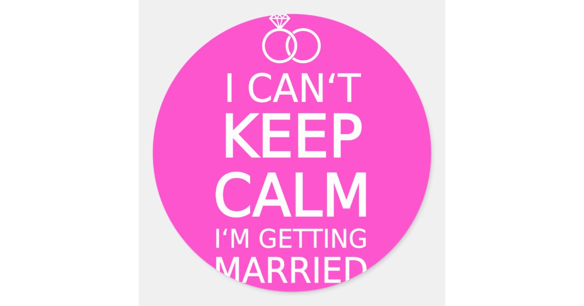 I can't keep calm, I'm getting married Classic Round Sticker | Zazzle