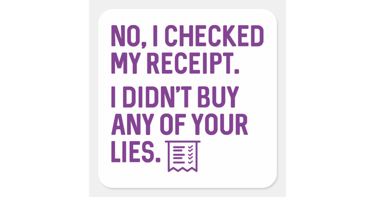 I Checked My Receipt Square Sticker | Zazzle