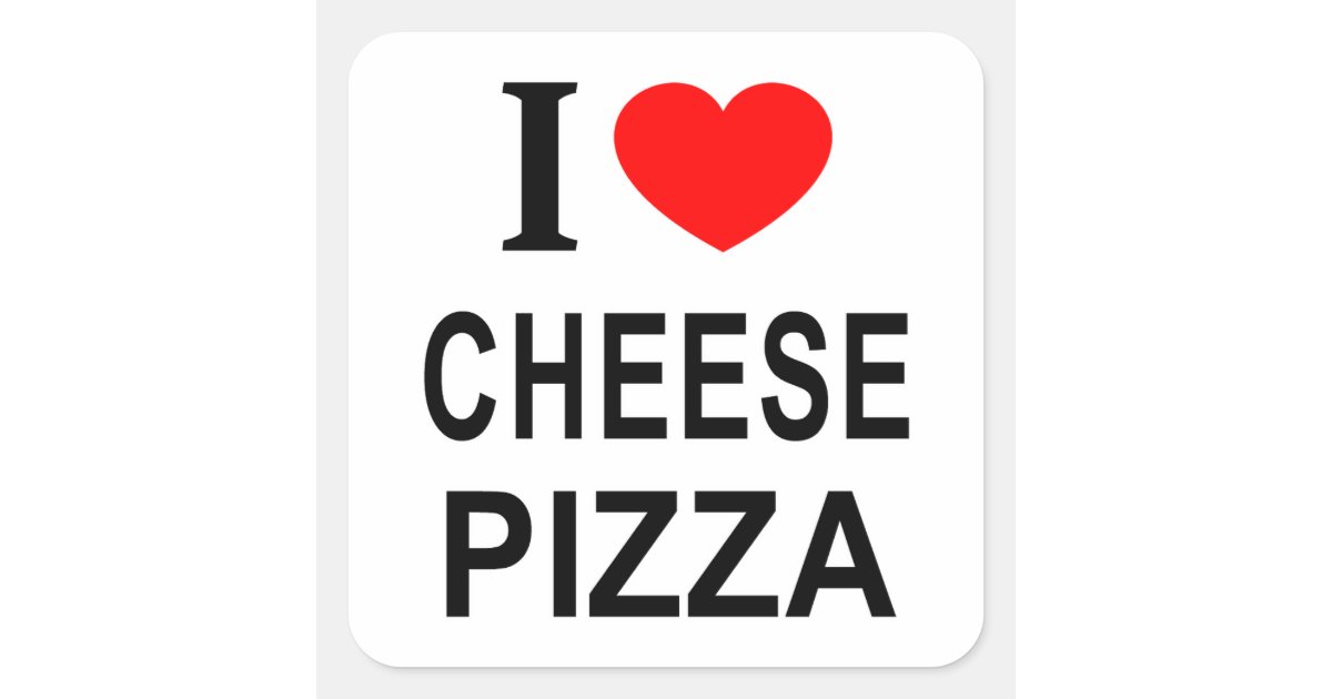 I ️ CHEESE PIZZA I LOVE CHEESE PIZZA I HEART CHEE SQUARE STICKER | Zazzle