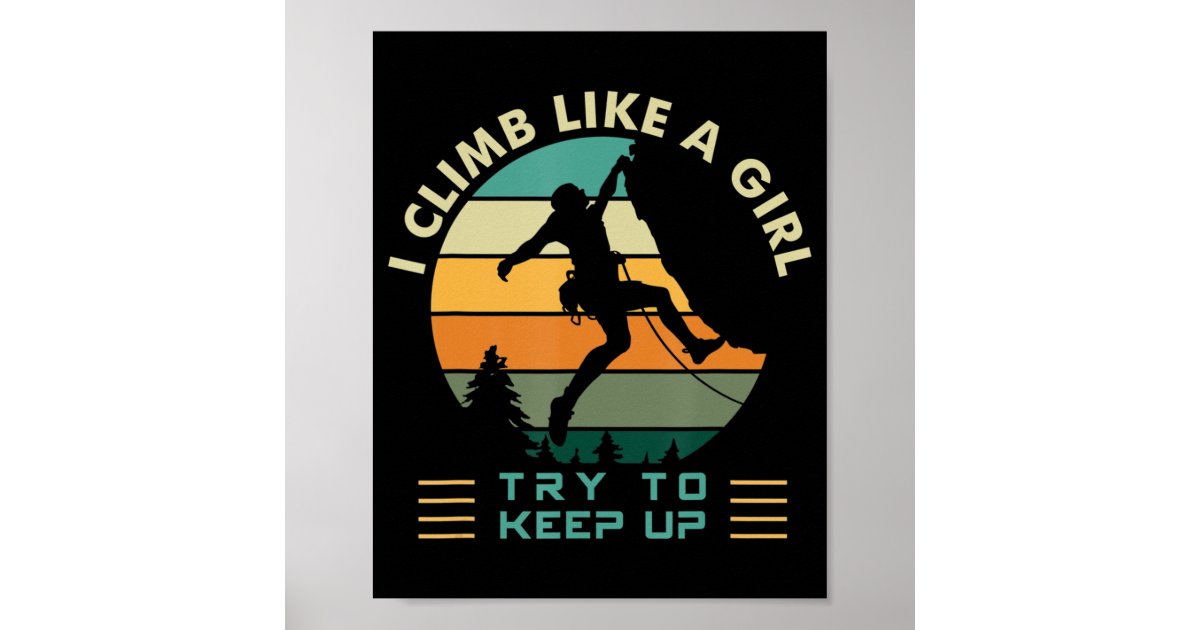 I Climb Like a Girl Try To Keep Up Rock Climbing Poster | Zazzle