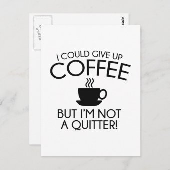 I Could Give Up Coffee Postcard | Zazzle