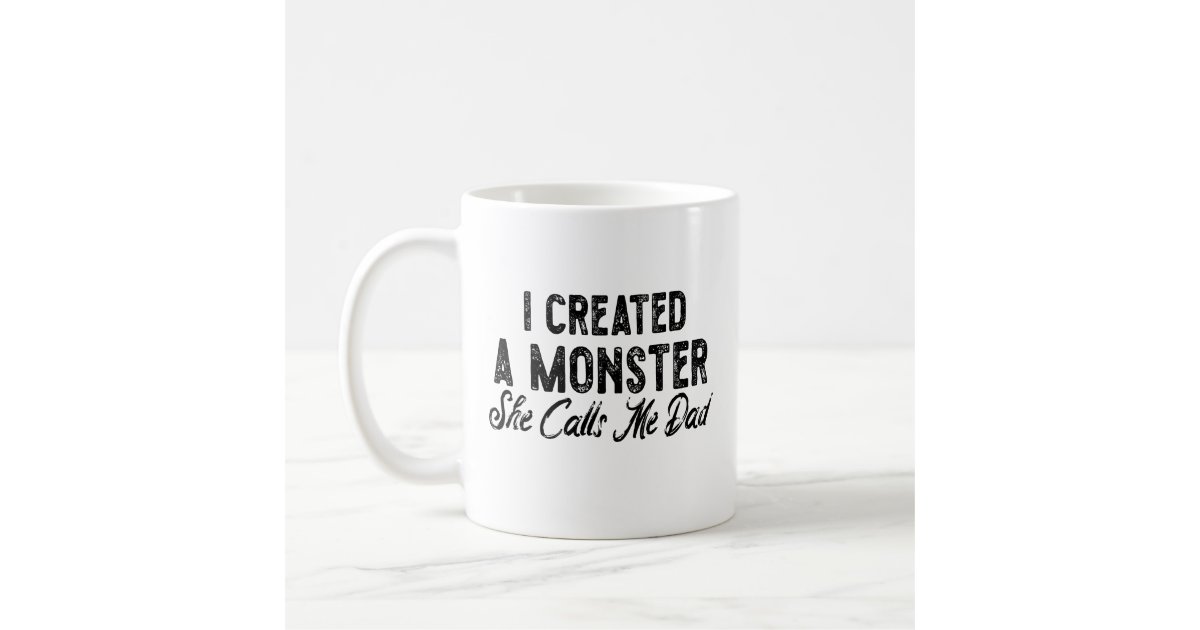 I created a monster she calls me dad. Gift for Dad Coffee Mug | Zazzle