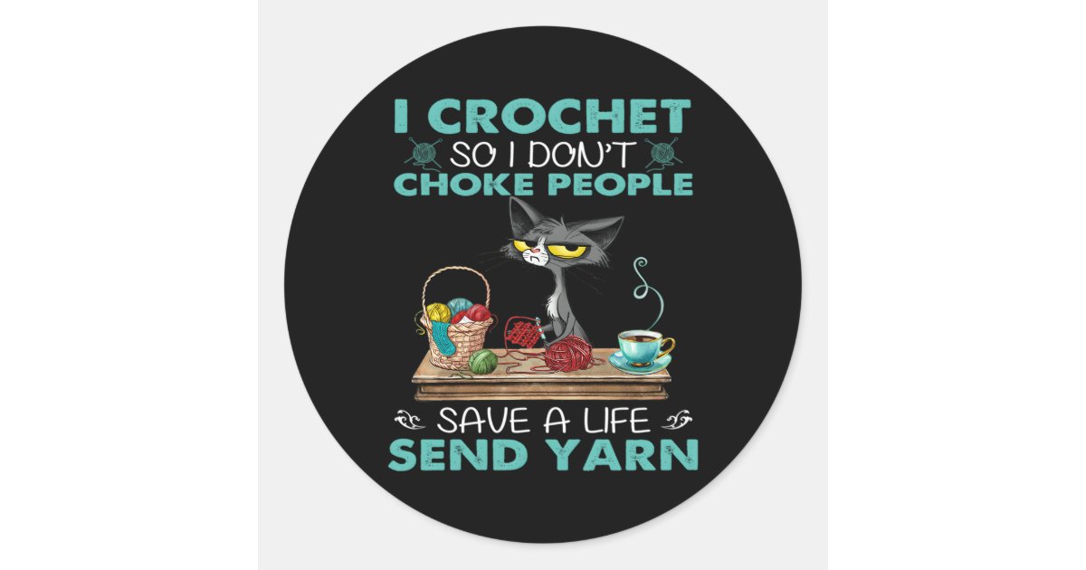 I Crochet So I Don'T Choke People Classic Round Sticker | Zazzle