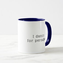 I Dance for Perogies, Pierogies, pyrohy Ukrainian Mug | Zazzle