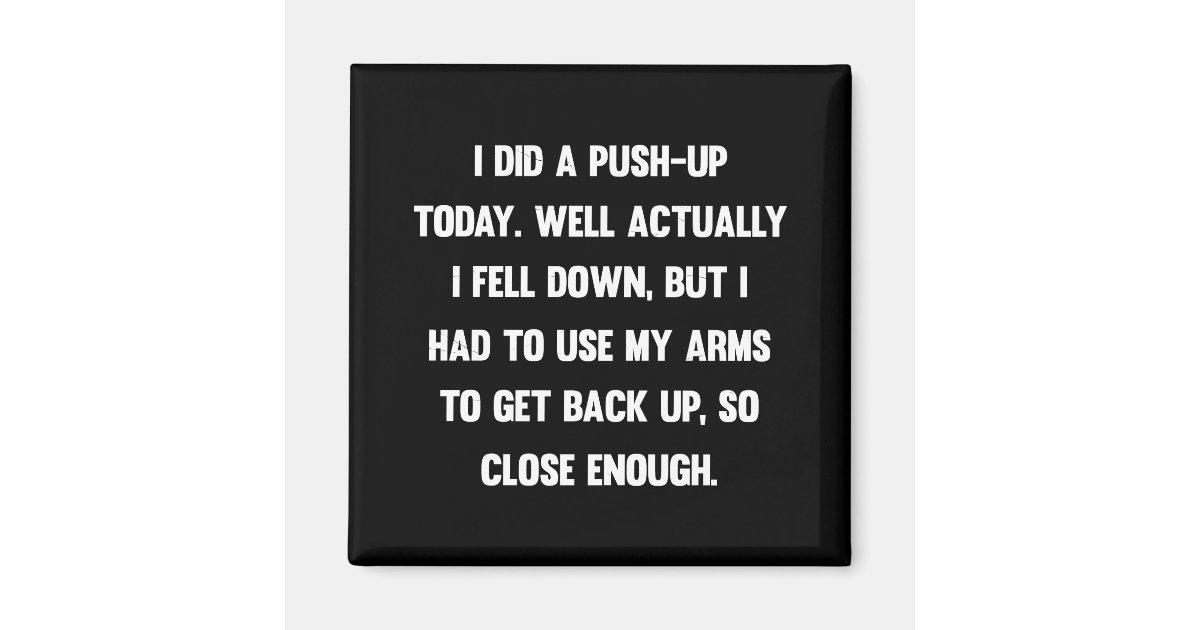 I did a push-up today. well actually I fell down.. Magnet | Zazzle