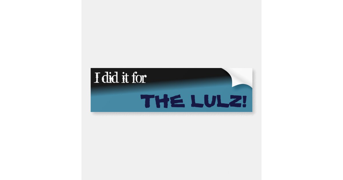 I did it for the lulz! Bumper Sticker | Zazzle