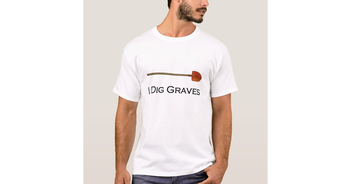 I Dig Graves T-shirt | Zazzle